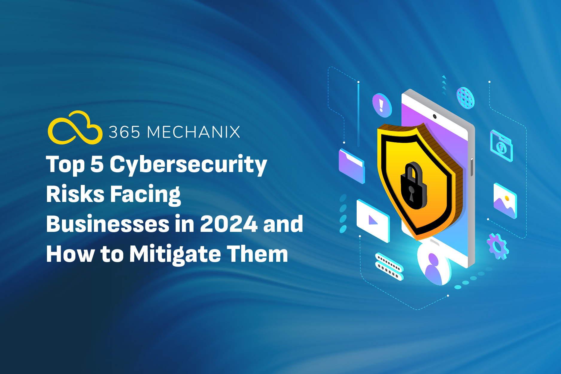 Top 5 Cybersecurity Risks Facing Businesses Today - 365mechanix