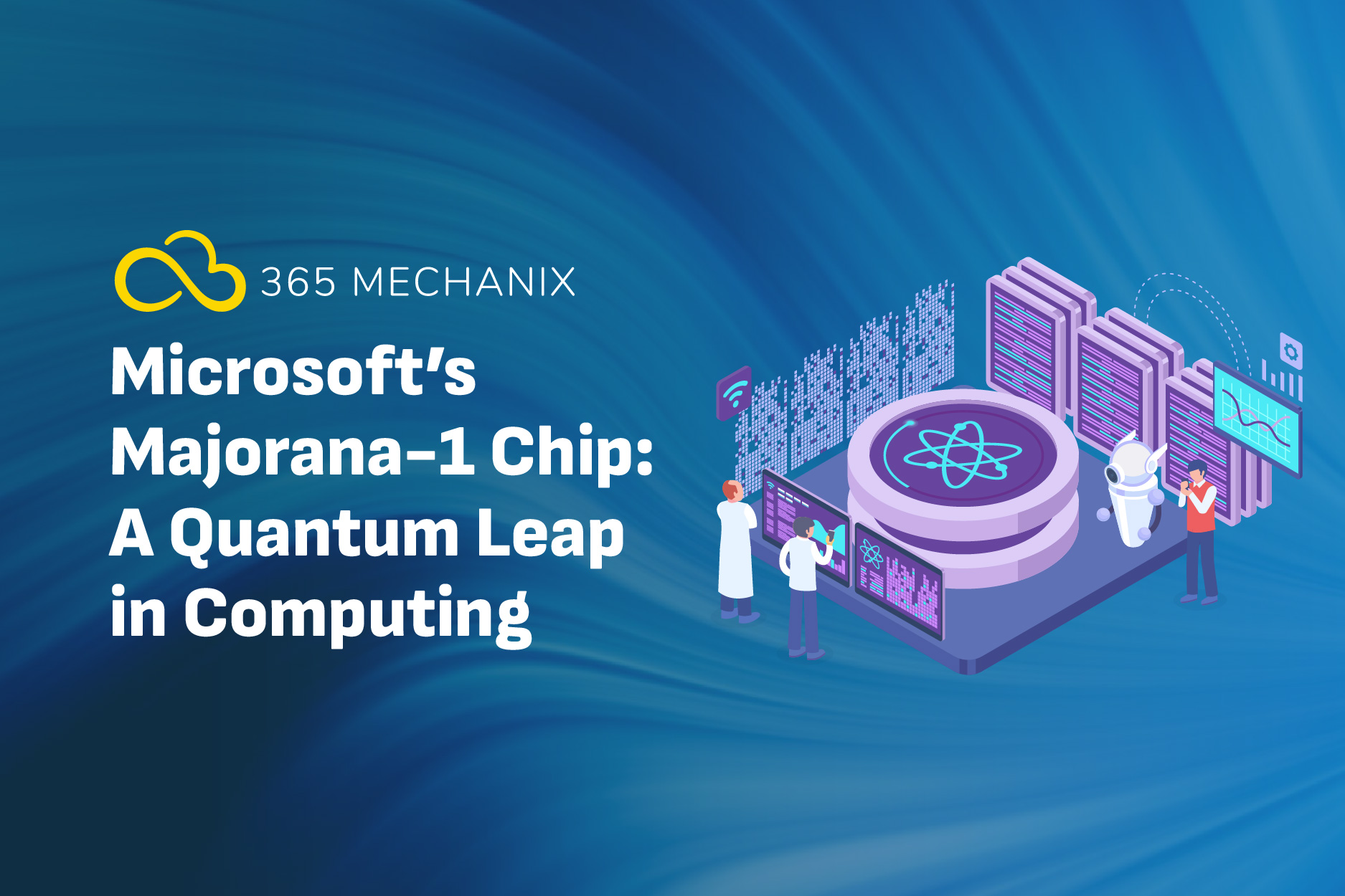 Microsoft’s Majorana-1 Chip: A Quantum Leap in Computing - 365mechanix
