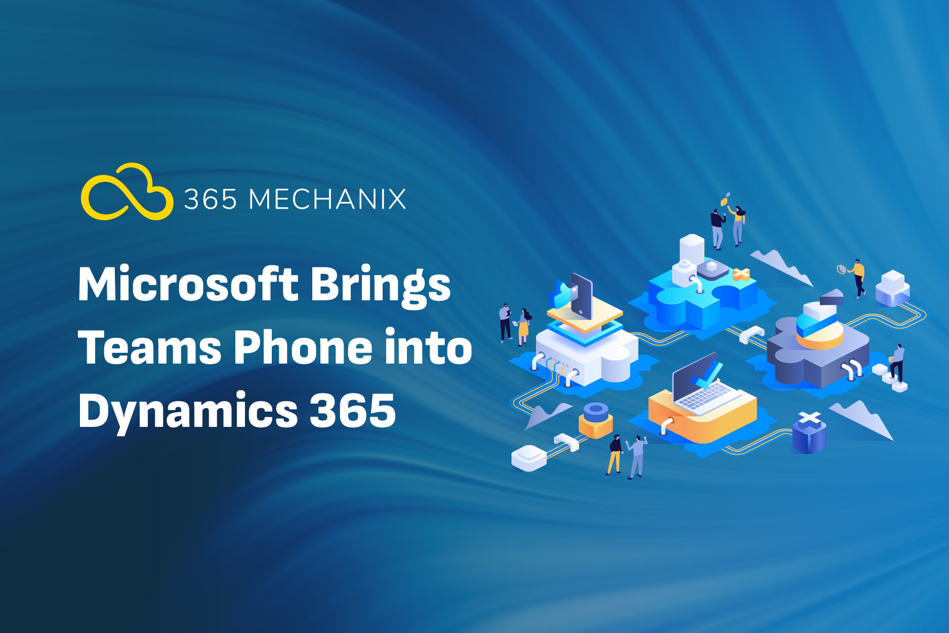 Microsoft Brings Teams Phone into Dynamics 365 - 365mechanix
